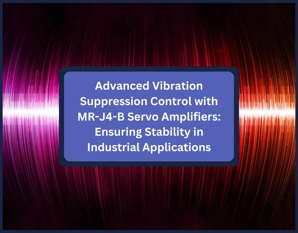 Advanced Vibration Suppression Control with MR-J4-B Servo Amplifiers: