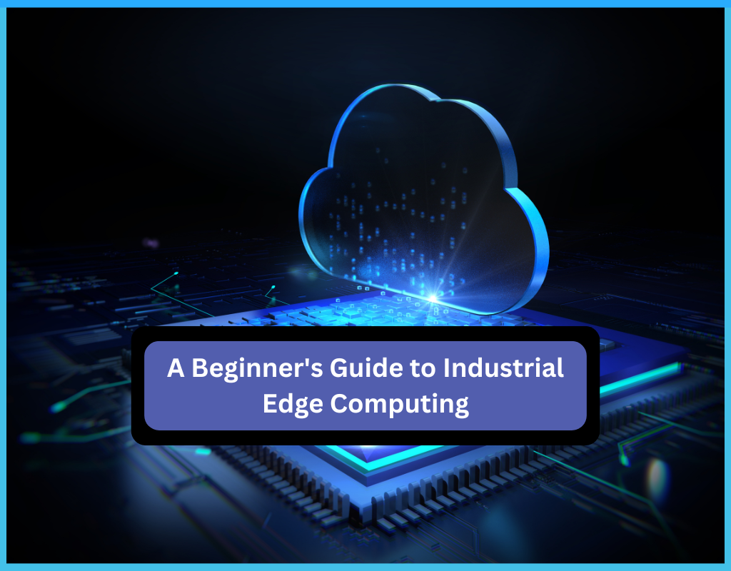 A Beginner S Guide To Industrial Edge Computing