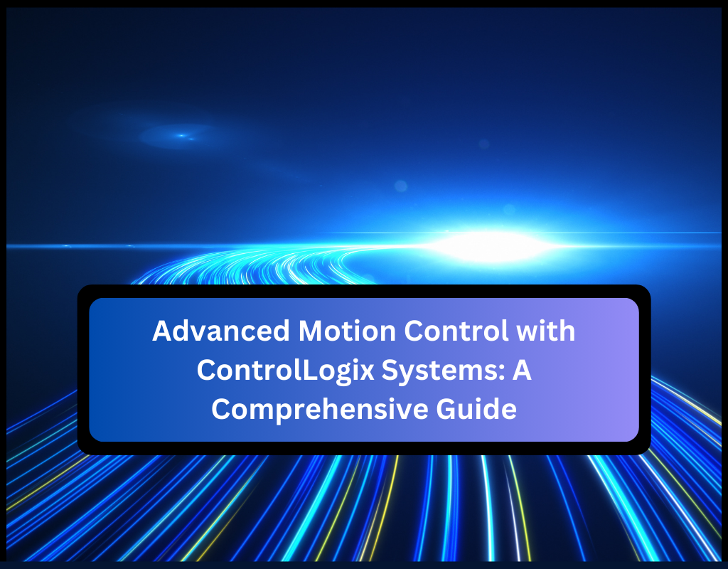 Advanced Motion Control with ControlLogix Systems: A Comprehensive Gui