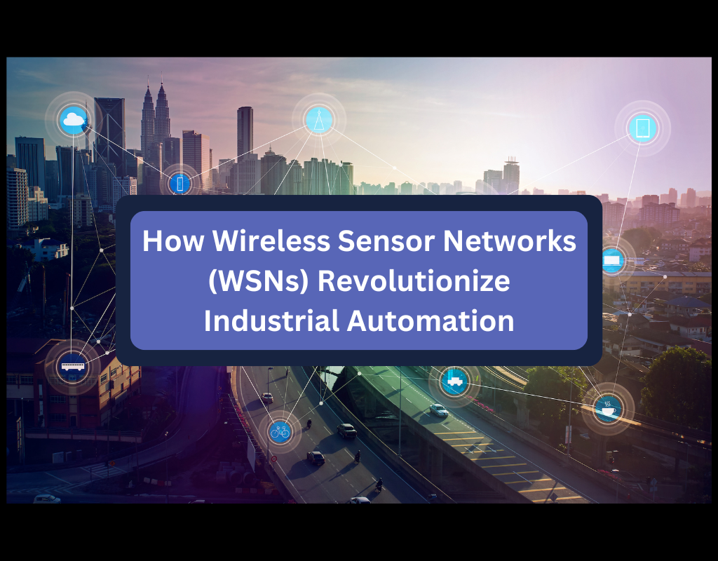 How Wireless Sensor Networks (WSNs) Revolutionize Industrial Automatio