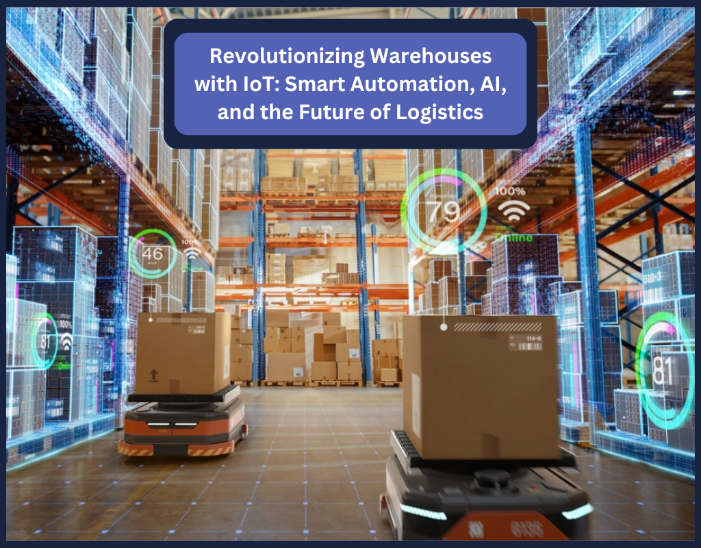 Revolutionizing Warehouses with IoT: Smart Automation, AI, and the Fut