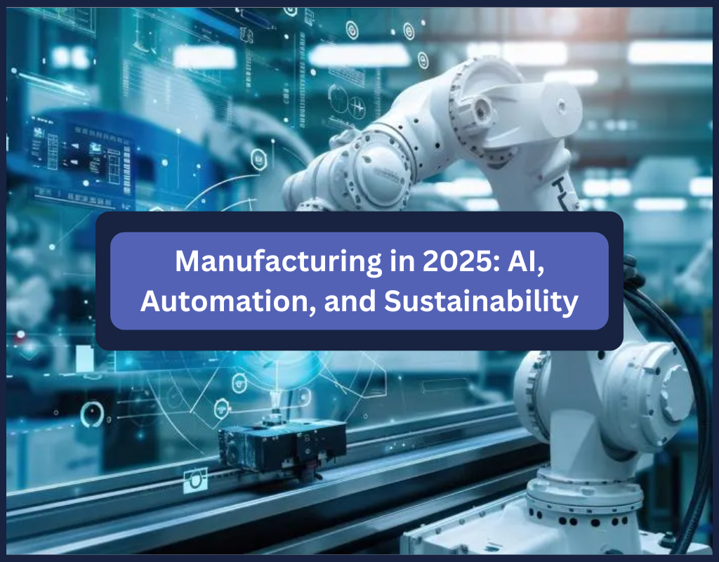 Manufacturing in 2025: AI, Automation, and Sustainability