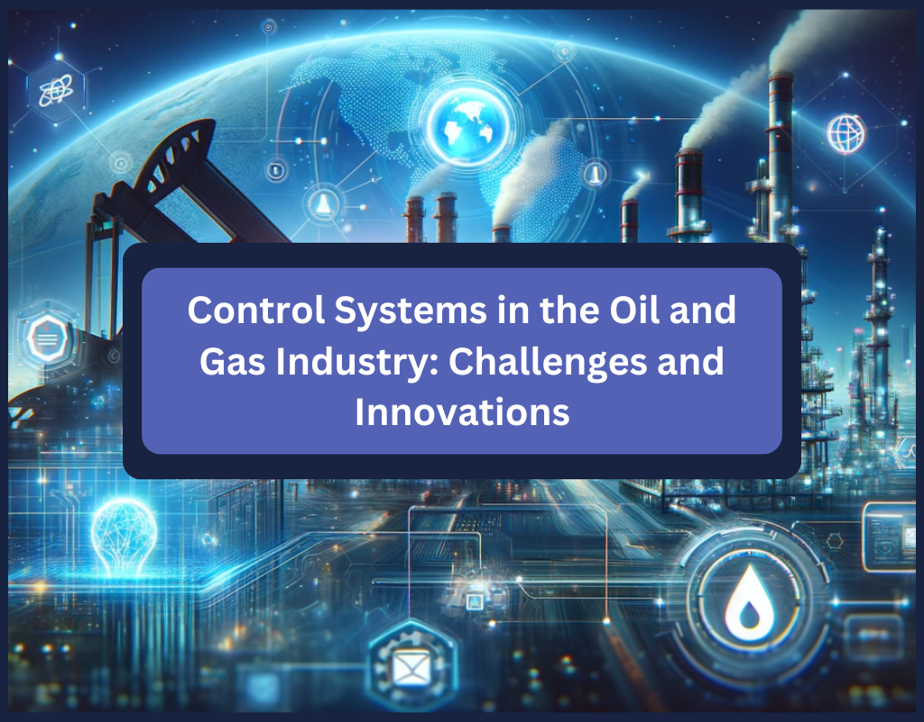 Control Systems in the Oil and Gas Industry: Challenges and Innovation
