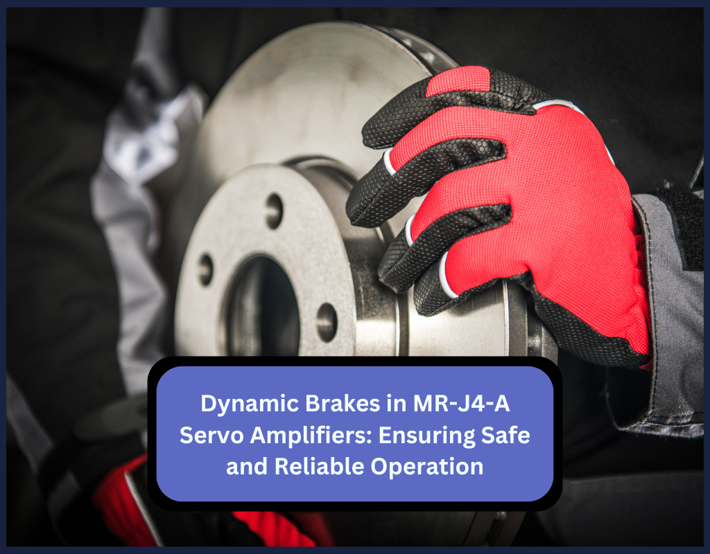 Dynamic Brakes in MR-J4-A Servo Amplifiers: Ensuring Safe and Reliable