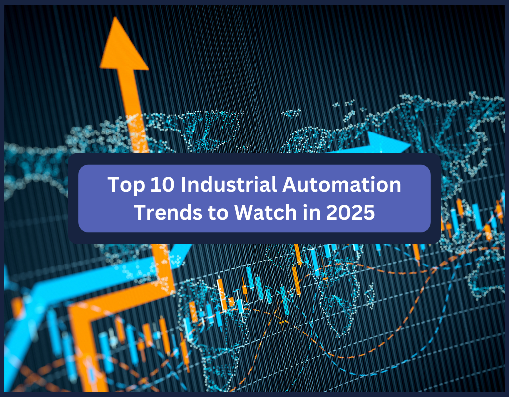 Top 10 Industrial Automation Trends to Watch in 2025 Top 10 Industrial Automation Trends to Watch in 2025