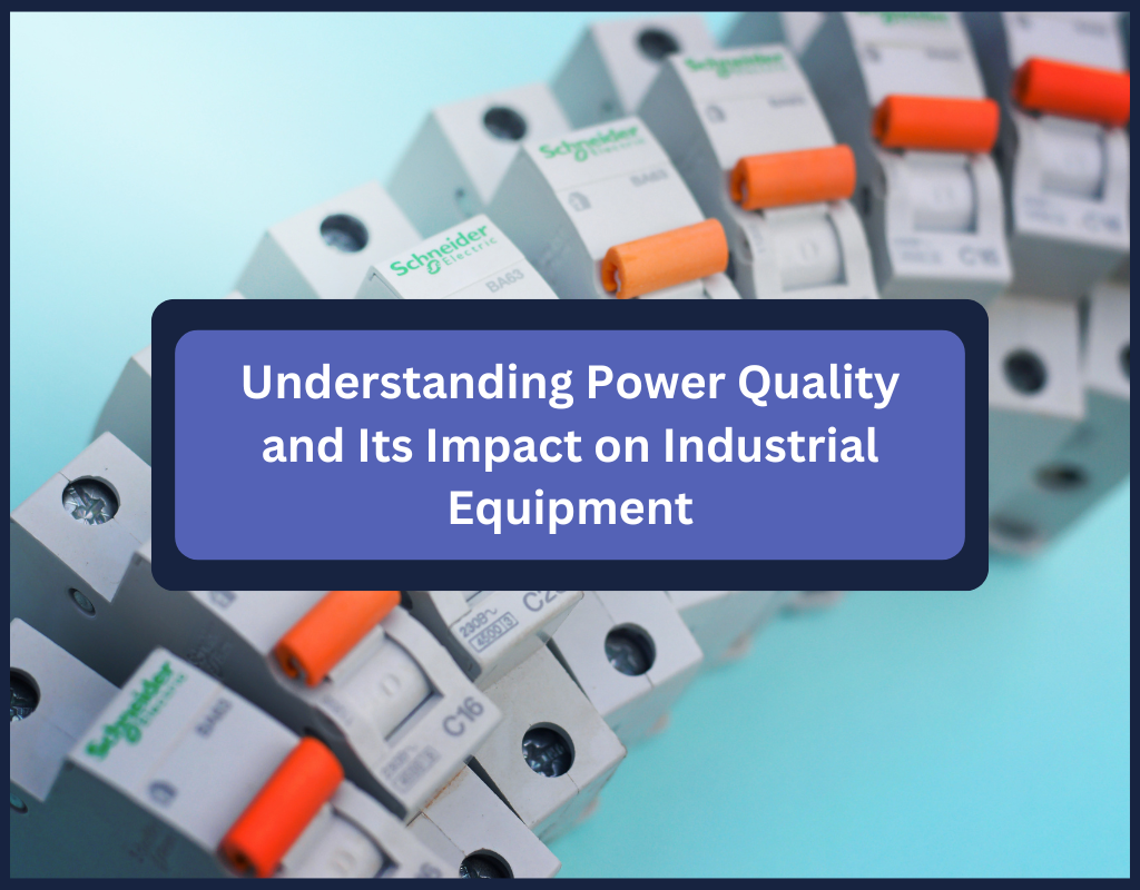 Understanding Power Quality and Its Impact on Industrial Equipment